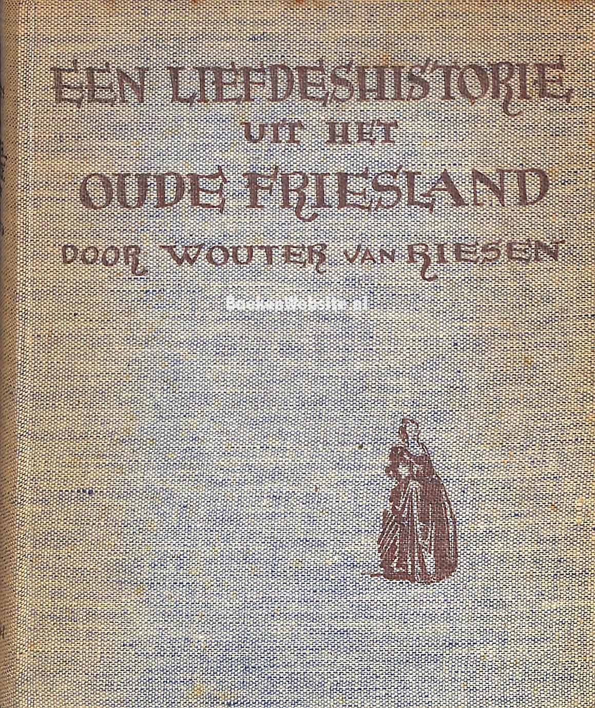 Een liefdeshistorie uit het Oude Friesland, Riesen Wouter van ...