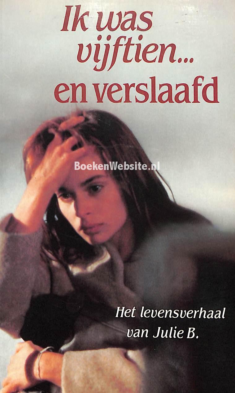 Ik was vijftien...en verslaafd, Julie B. | BoekenWebsite.nl